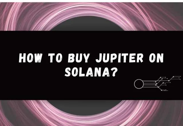 Learn How to Buy Jupiter on Solana Chain in Minutes